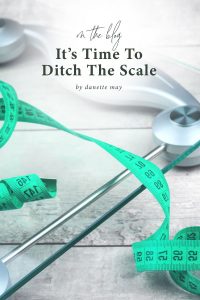 Time to Ditch the Scale | Danette May