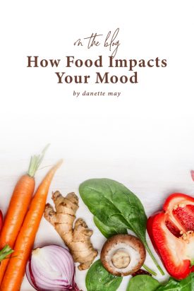 The Food-Mood Connection and How to Make It Work For You | Danette May