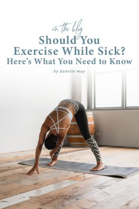 Should You Exercise While Sick? Here’s What You Need to Know | DanetteMay