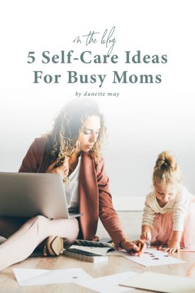 The Busy Moms Self-Care Guide | DanetteMay