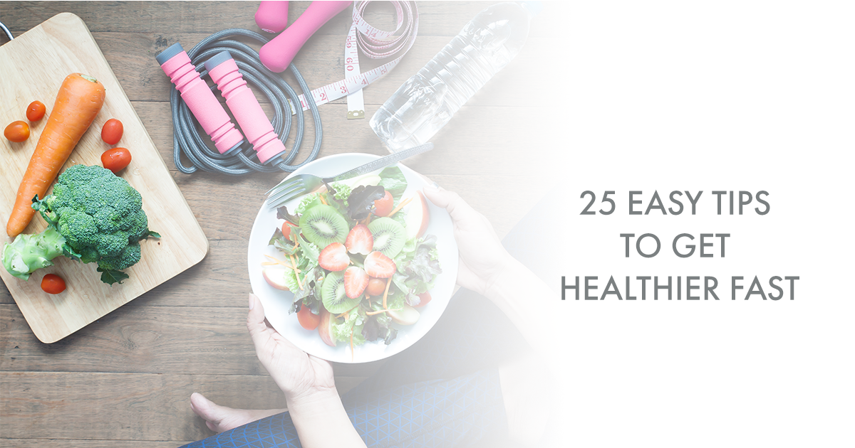 25 Easy Tips to Get Healthier Fast | Danette May